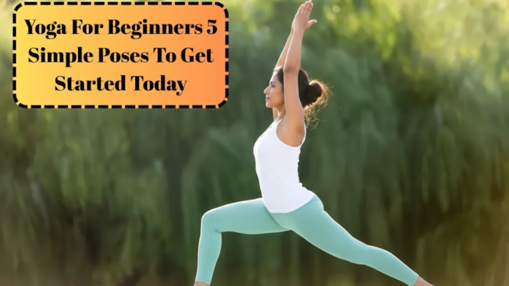 Yoga for Beginners: 5 Easy Poses to Start Your Practice Today